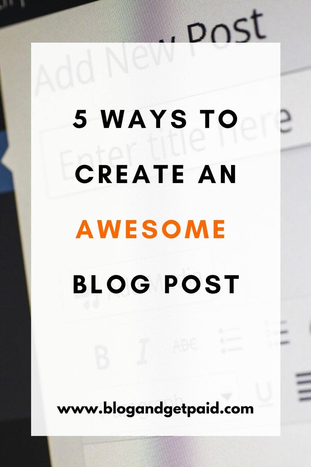 5 Simple Ways To Create An Awesome Blog Post - Blog & Get Paid