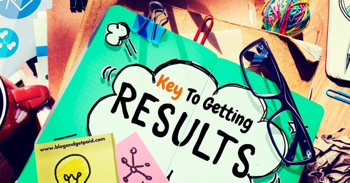 The No.1 Key To Getting Results - Blog & Get Paid